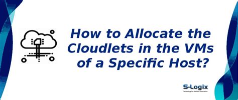 cloudlet allocation to vm in specific host cloudsim s logix