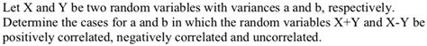 Solved Let X And Y Be Two Random Variables With Variances A And B