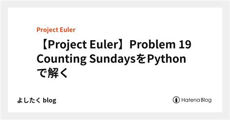 【project Euler】problem 19 Counting Sundaysをpythonで解く よしたく Blog