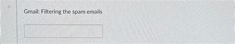 Solved Gmail Filtering The Spam Emails