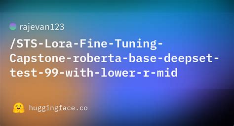 Rajevan STS Lora Fine Tuning Capstone Roberta Base Deepset Test With Lower R Mid Hugging