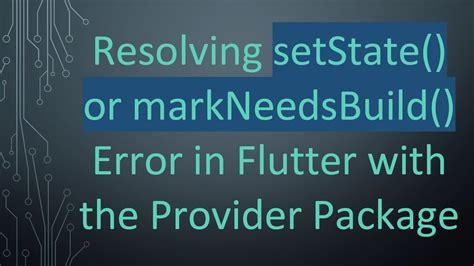 Resolving Setstate Or Markneedsbuild Error In Flutter With The