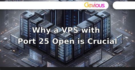 why a vps with port 25 open is crucial building your mail server