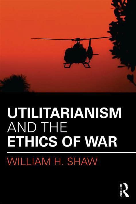 War Conflict And Ethics Utilitarianism And The Ethics Of War
