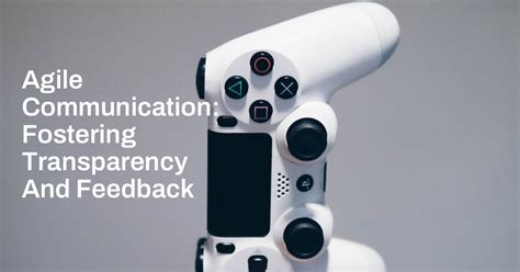 agile communication fostering transparency and feedback