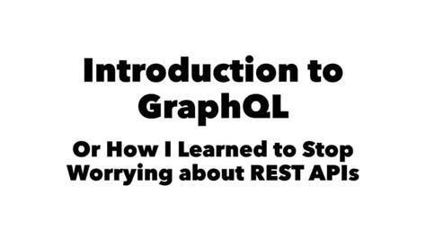 Introduction To Graphql Or How I Learned To Stop Worrying About Rest