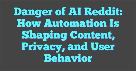 Danger Of Ai Reddit How Automation Is Shaping Content Privacy And