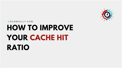 How To Improve Your Cache Hit Ratio Scanfully
