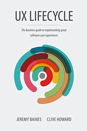 UX Lifecycle The Business Guide To Implementing Great Software User Experiences By Jeremy
