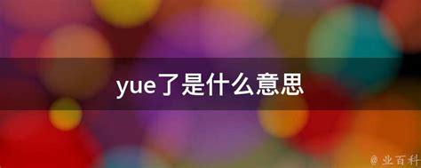 yue了是什么意思 业百科