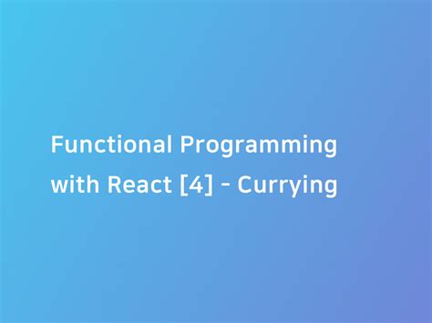 Functional Programming With React 4 Currying 코드너리