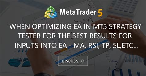 When Optimizing Ea In Mt5 Strategy Tester For The Best Results For Inputs Into Ea Ma Rsi Tp