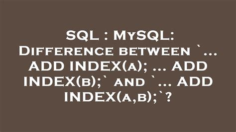 Sql Mysql Difference Between ` Add Indexa Add Indexb` And ` Add Indexab