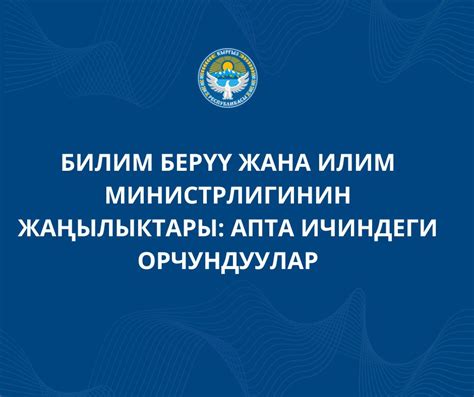 БИЛИМ БЕРҮҮ ЖАНА ИЛИМ МИНИСТРЛИГИНИН ЖАҢЫЛЫКТАРЫ АПТА ИЧИНДЕГИ ОРЧУНДУУЛАР