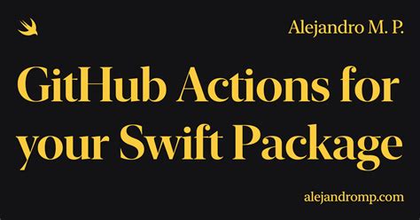 Github Actions For Your Swift Package Alejandro M P