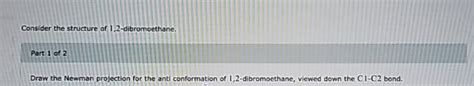 Consider The Structure Of 1 2 Dibromoethane Draw The Newman Projection