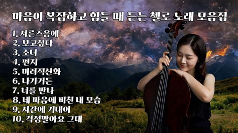 Playlist 마음이 복잡하고 힘들 때 듣는 첼로 노래 모음집 Cello Music Youtube