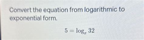 Solved Convert The Equation From Logarithmic To Exponential