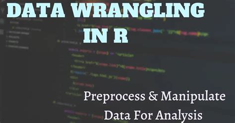 Mastering Data Wrangling How R Can Help You Clean Preprocess And