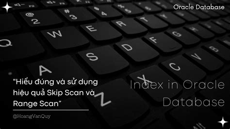 Hiểu đúng Và Sử Dụng Hiệu Quả Skip Scan Và Range Scan Index In Oracle