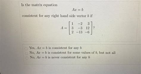 Solved Is The Matrix Equation Ax B Consistent For Any Right
