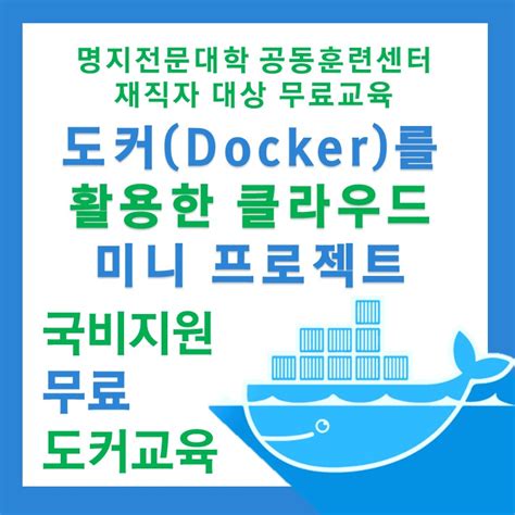 명지전문대학 공동훈련센터 명지전문대학에서 도커 docker 를 활용한 클라우드 미니 프로젝트 과정을