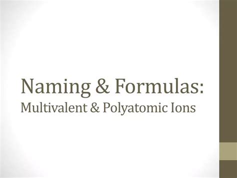 Ppt Naming And Formulas Multivalent And Polyatomic Ions Powerpoint Presentation Id 5871747