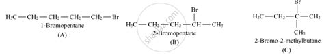 Following Compounds Are Given To You 2 Bromopentane 2 Bromo 2 Methylbutane 1 Bromopentane