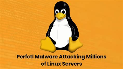 New Perfctl Malware Attacking Millions Of Linux Servers