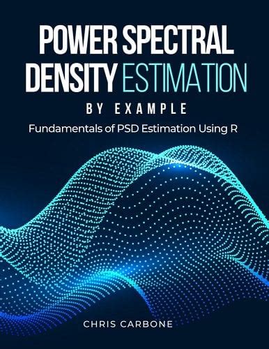 Power Spectral Density Estimation By Example Fundamentals Of Psd Estimation Using R A Book By