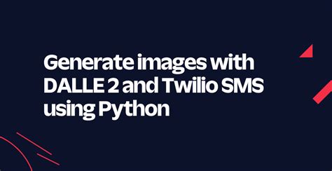 Generate Images With Dalle 2 And Twilio Sms Using Python Twilio
