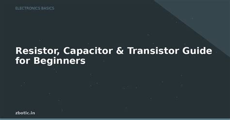 Resistor Capacitor And Transistor Guide For Beginners Zbotic