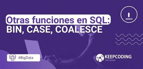 otras funciones en sql bin case coalesce [guía 2025]