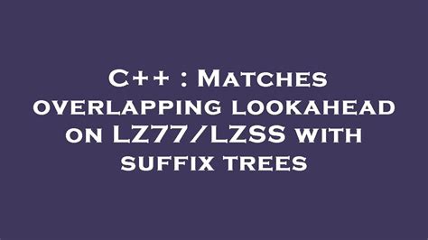 c matches overlapping lookahead on lz77 lzss with suffix trees youtube