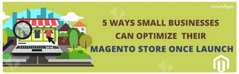 Ways Small Businesses Can Optimize Their Magento Store Once Launch