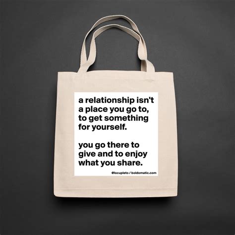 A Relationship Isnt A Place You Go To To Get Som Eco Cotton Tote
