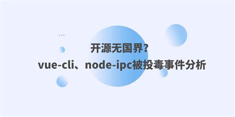 开源无国界？vue Cli、node Ipc被投毒事件分析