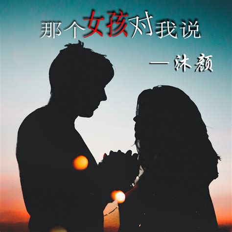那个女孩对我说 沐颜 高音质在线试听 那个女孩对我说歌词 歌曲下载 酷狗音乐