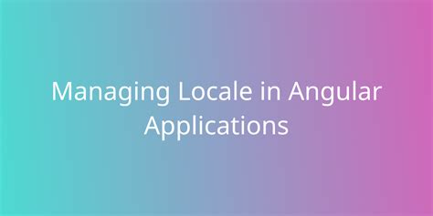 Managing Locale In Angular Applications Development Borstch