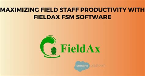 Maximizing Field Staff Productivity Fieldax Fsm Software