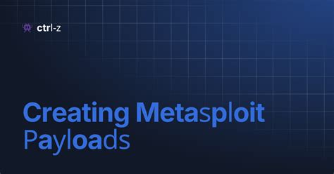 Creating Metasploit Payloads Ctrl Z