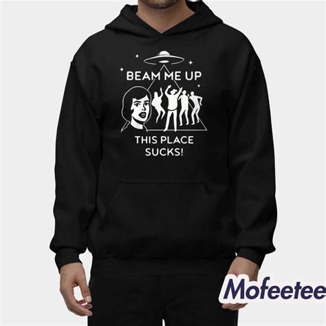 Beam Me Up This Place Sucks Shirt Mofeetee