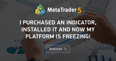 I Purchased An Indicator Installed It And Now My Platform Is Freezing