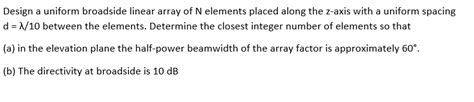 Solved Design A Uniform Broadside Linear Array Of N Elements