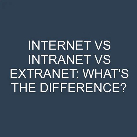 Internet Vs Intranet Vs Extranet Whats The Difference