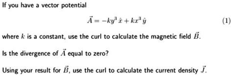 If You Have A Vector Potential A⃗ Ky 3 X̂ Kx 3 ŷ Where K Is A Constant Use The Curl To