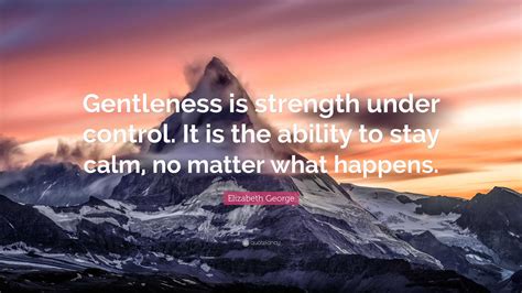 Elizabeth George Quote Gentleness Is Strength Under Control It Is