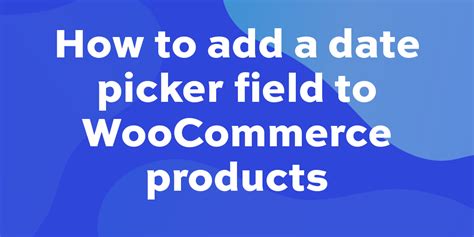 How To Add A Date Picker Field To WooCommerce WP Content