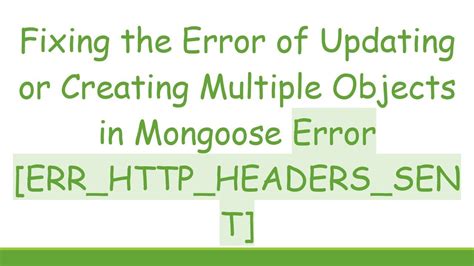Fixing The Error Of Updating Or Creating Multiple Objects In Mongoose Error Errheaders