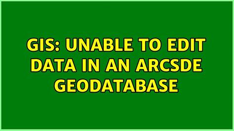 Gis Unable To Edit Data In An Arcsde Geodatabase 3 Solutions Youtube